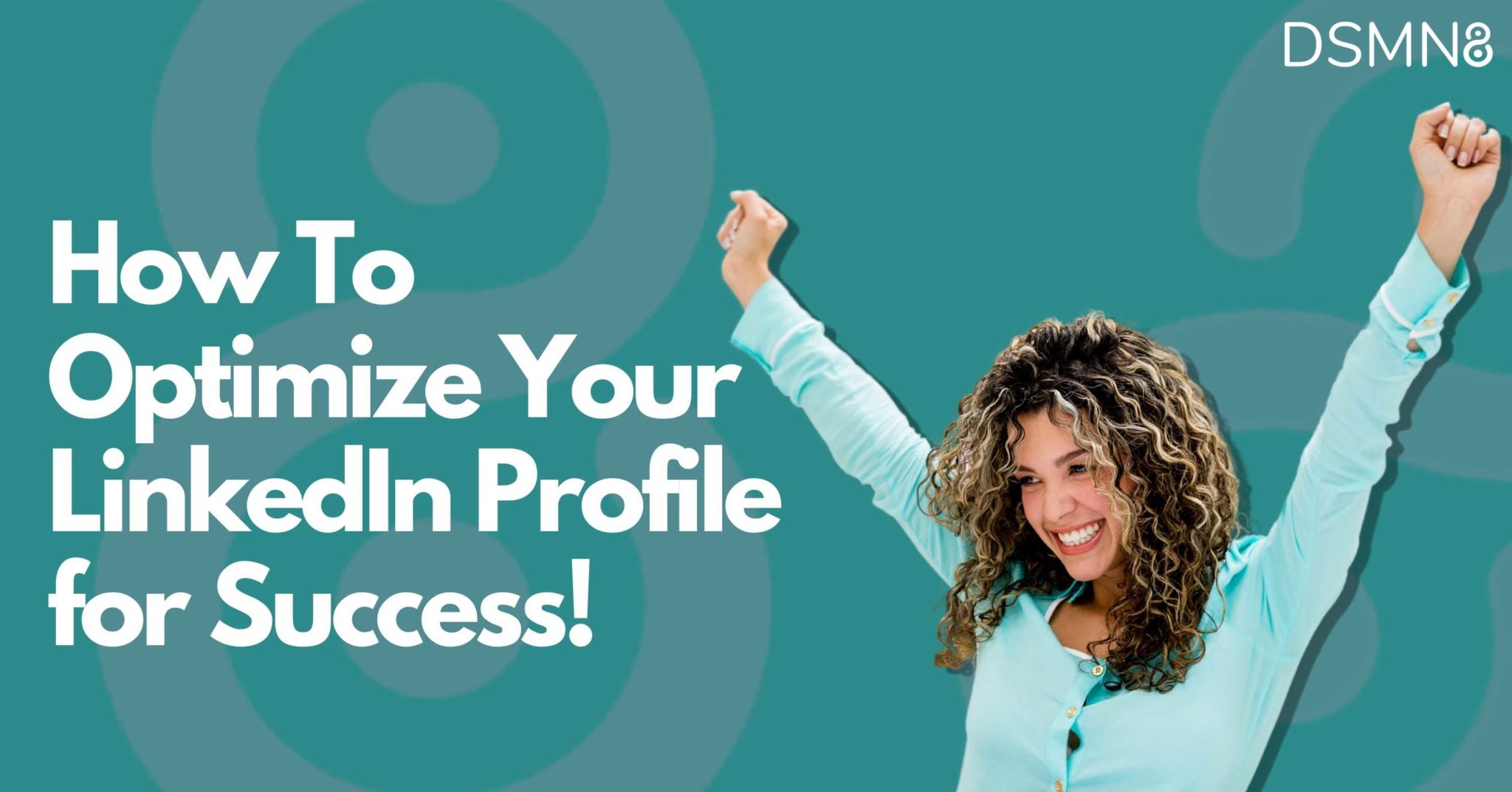 How To Optimize Your LinkedIn Profile For Success | DSMN8